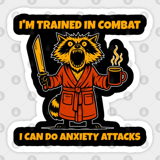 I'm Trained In Combat I Can Do Anxiety Attacks - Funny Quote - Sticker | TeePublic